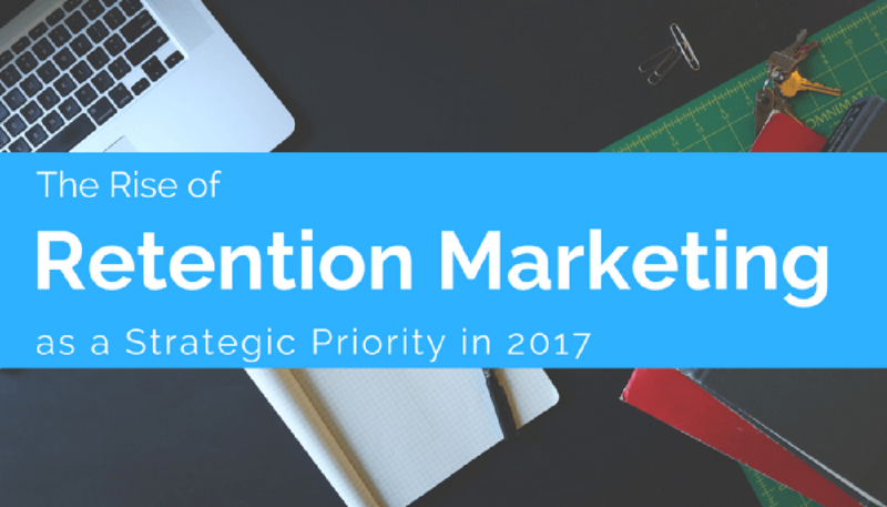 The rise of retention marketing as a strategic priority in 2017
